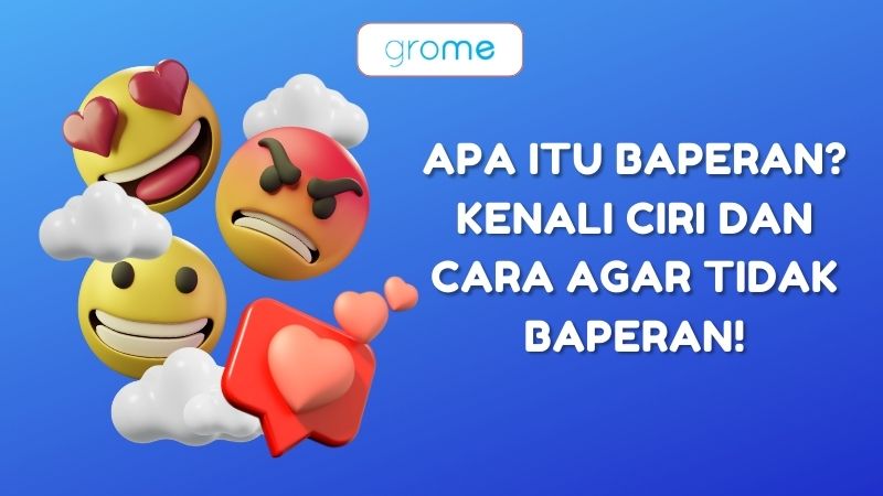 Apa Itu Baperan? Kenali Ciri dan Cara Agar Tidak Baperan
